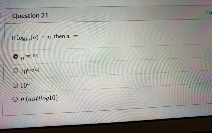 Solved 1p Question 21 If log10 (a) = n, then a On log(10) 0 | Chegg.com