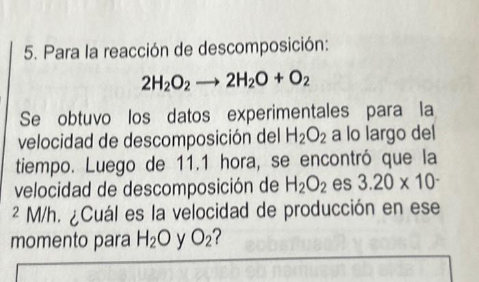 Solved 5. Para la reacción de descomposición: 2H2O2→2H2O+O2 | Chegg.com