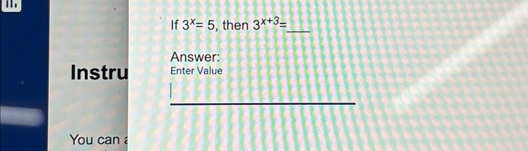 Solved If 3x=5, ﻿then 3x+3=Answer:InstruEnter ValueYou can : | Chegg.com