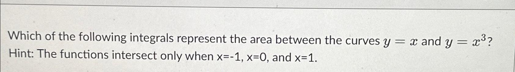 Solved Which of the following integrals represent the area | Chegg.com