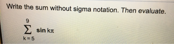 Solved Write the sum without sigma notation. Then evaluate. | Chegg.com