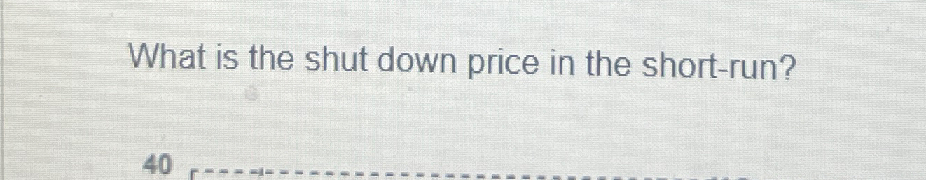 Solved What is the shut down price in the short-run | Chegg.com