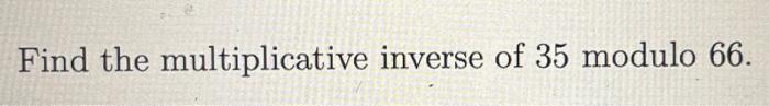 Solved Find the multiplicative inverse of 35 modulo 66. | Chegg.com