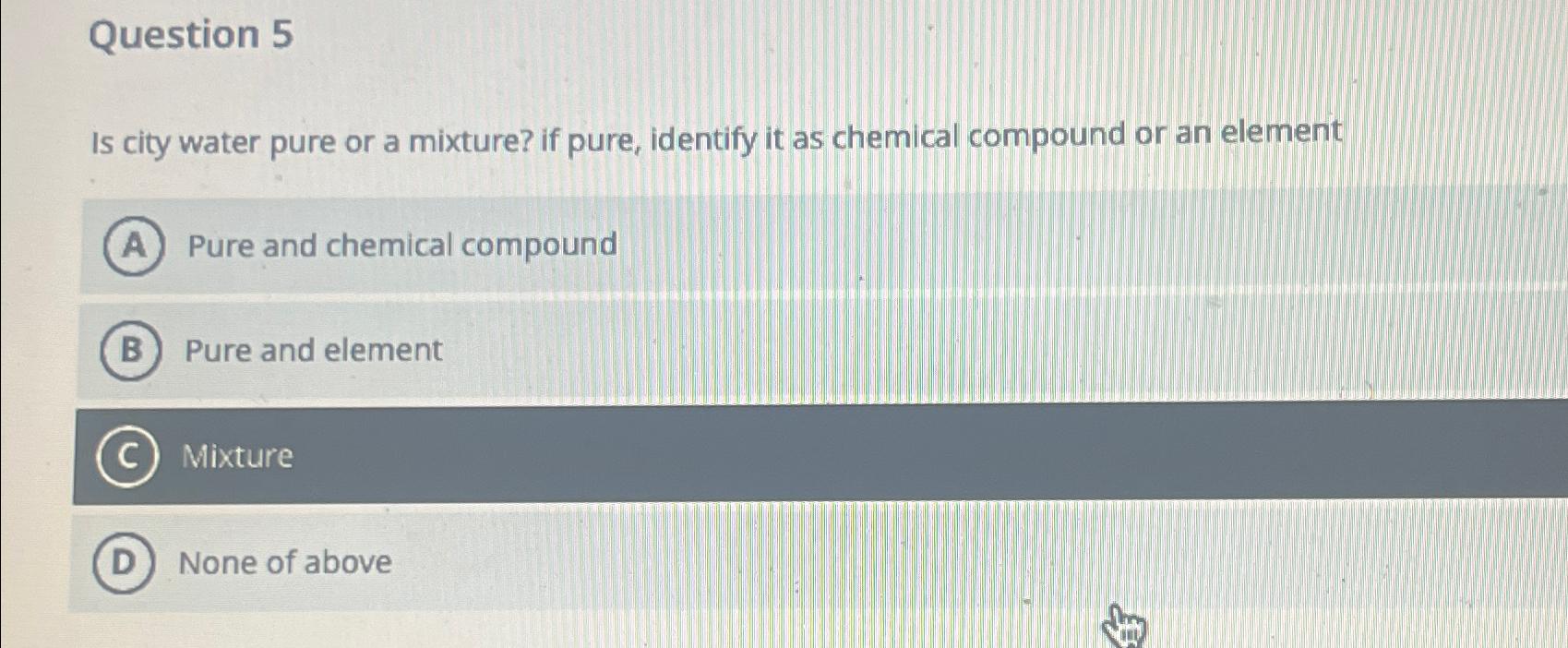 Solved Question 5Is city water pure or a mixture? if pure, | Chegg.com