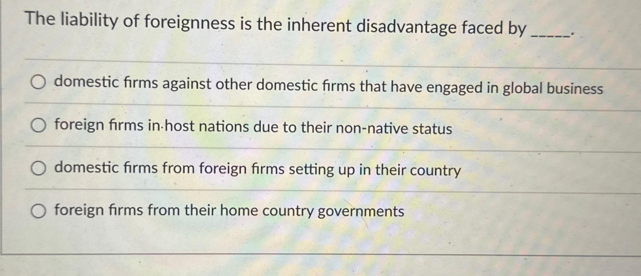 Solved The liability of foreignness is the inherent | Chegg.com