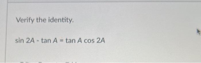Solved Verify the identity. sin 2A-tan A = tan A cos 2A | Chegg.com