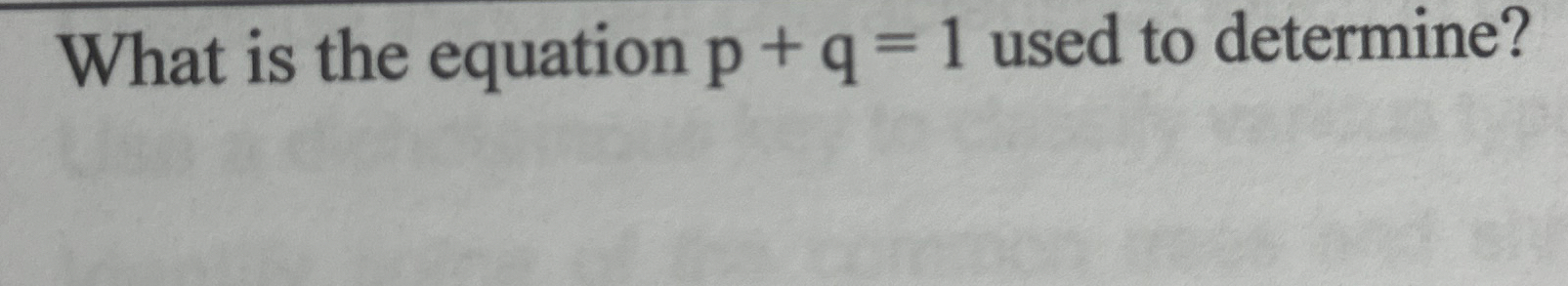 Solved What is the equation p+q=1 ﻿used to determine? | Chegg.com