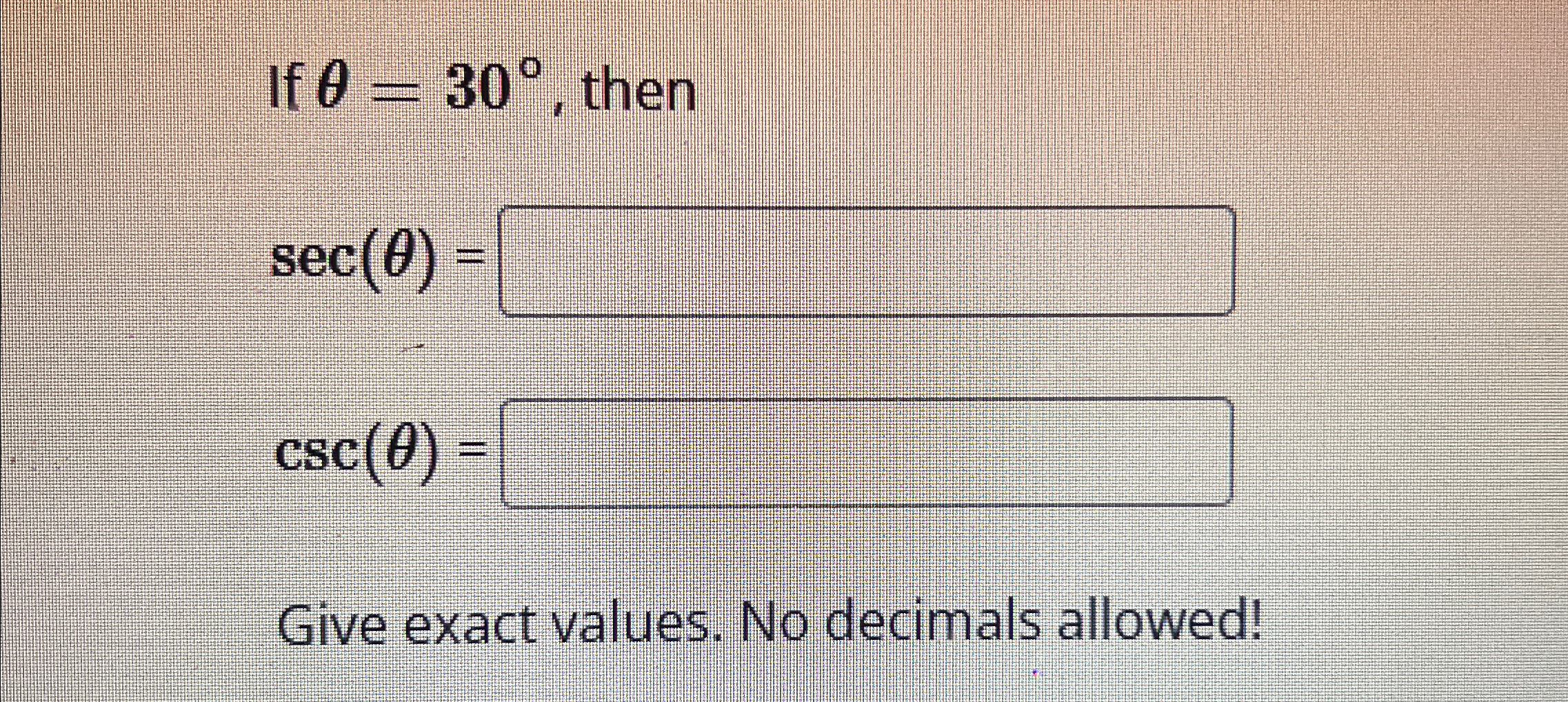 Solved If θ=30°, ﻿thensec(θ)=csc(θ)=Give exact values. No | Chegg.com