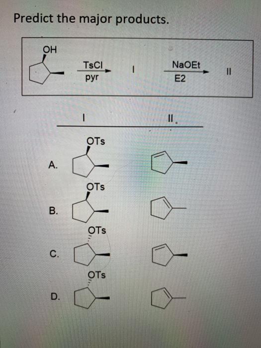 Solved Predict the major products. OH TsCI pyr 1 NaOEt E2 II | Chegg.com
