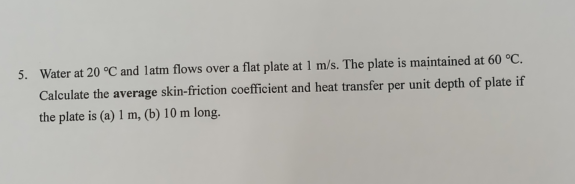 Solved Water at 20°C ﻿and 1atm flows over a flat plate at | Chegg.com