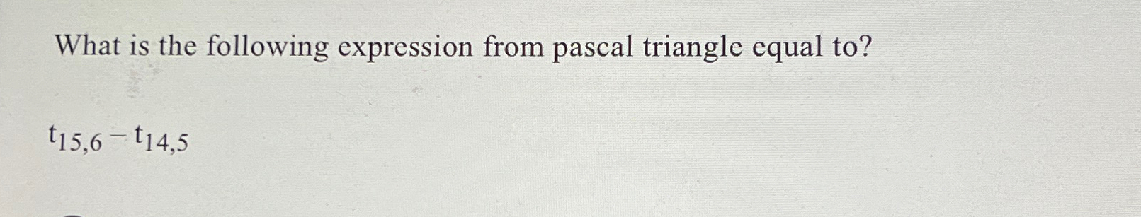 Solved What is the following expression from pascal triangle | Chegg.com