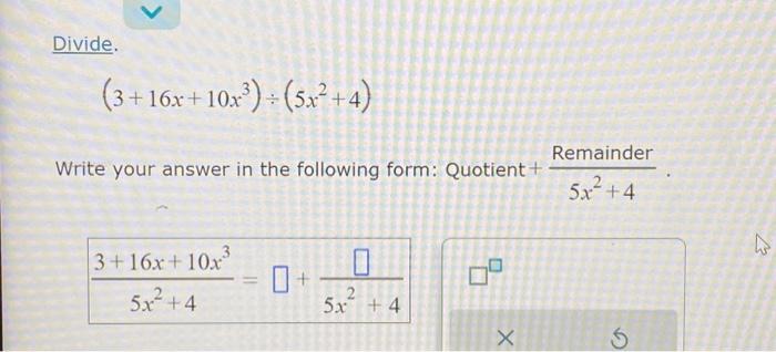 Solved Divide. (3+16x+10x3)÷(5x2+4) Write your answer in the | Chegg.com