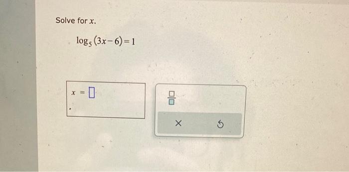 Solved Solve for x log5(3x−6)=1 | Chegg.com