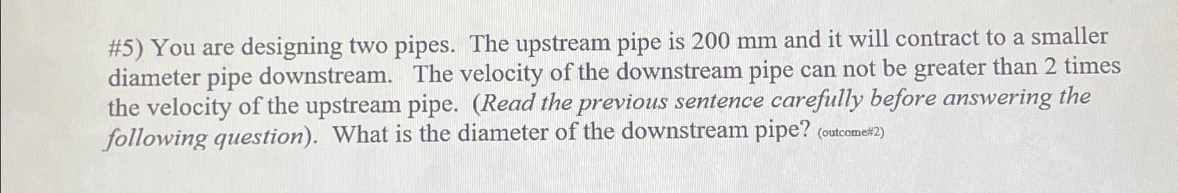Solved #5) ﻿You are designing two pipes. The upstream pipe | Chegg.com