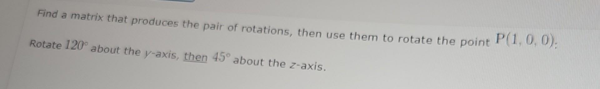 Solved Find a matrix that produces the pair of rotations, | Chegg.com