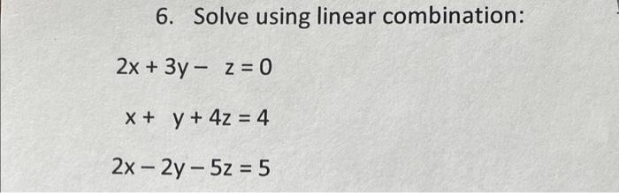 Solved 6. Solve using linear combination: 2x + 3y – z = 0 x | Chegg.com