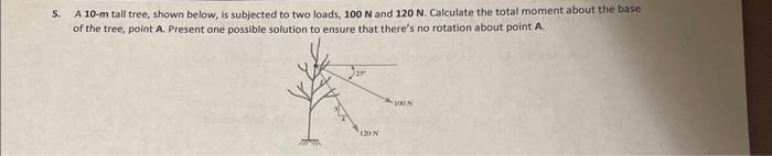 Solved A 10-m tall tree, shown below, is subjected to two | Chegg.com