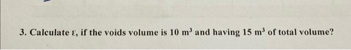 Solved 3. Calculate &, if the voids volume is 10 m³ and | Chegg.com