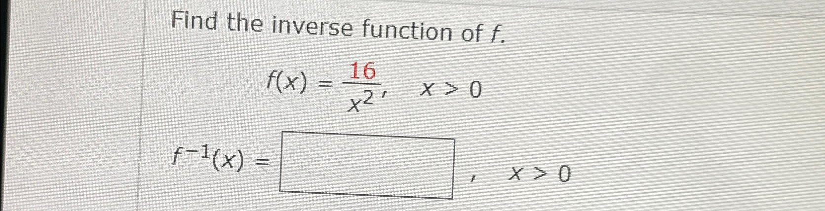 Solved Find the inverse function of f.f(x)=16x2,x>0 | Chegg.com
