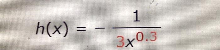 Solved h(x)=−3x0.31 | Chegg.com