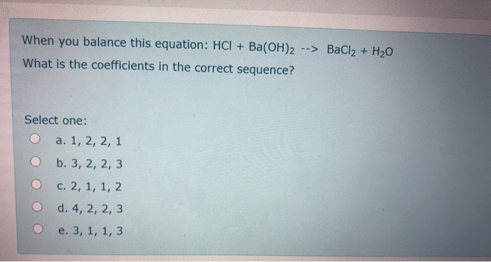 Solved When you balance this equation: HCl + Ba(OH)2 --> | Chegg.com