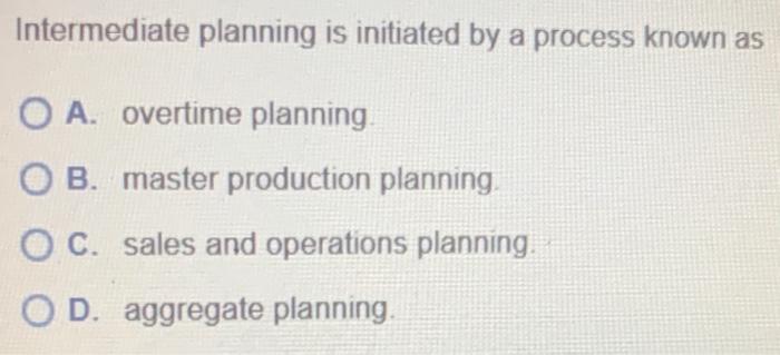 Solved Intermediate planning is initiated by a process known | Chegg.com