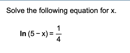 Solved Solve the following equation for x.ln(5-x)=14 | Chegg.com