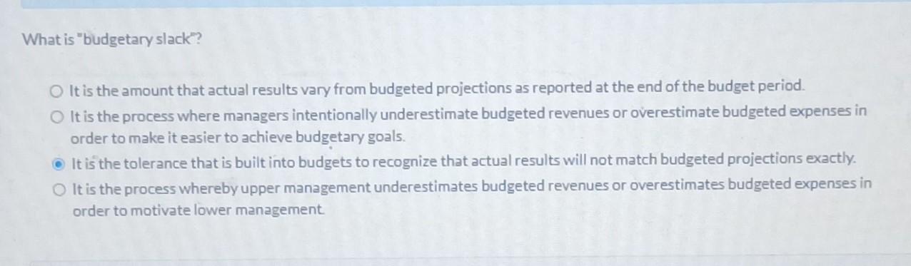 Solved What is "budgetary slack"? It is the amount that | Chegg.com