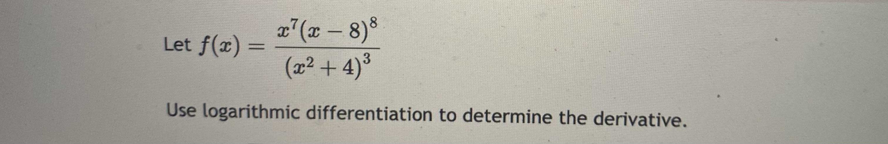 Solved Let f(x)=x7(x-8)8(x2+4)3Use logarithmic | Chegg.com