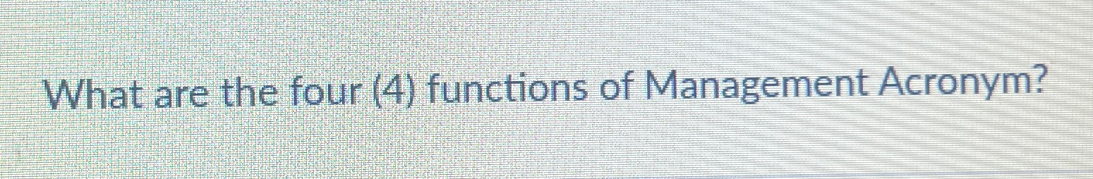 Solved What are the four (4) ﻿functions of Management | Chegg.com