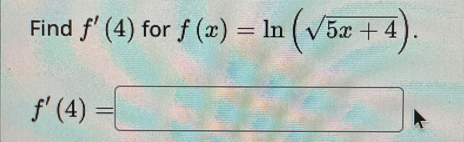 Solved Find f'(4) ﻿for f(x)=ln(5x+42)f'(4)= | Chegg.com