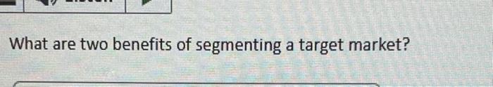 Solved What are two benefits of segmenting a target market? | Chegg.com