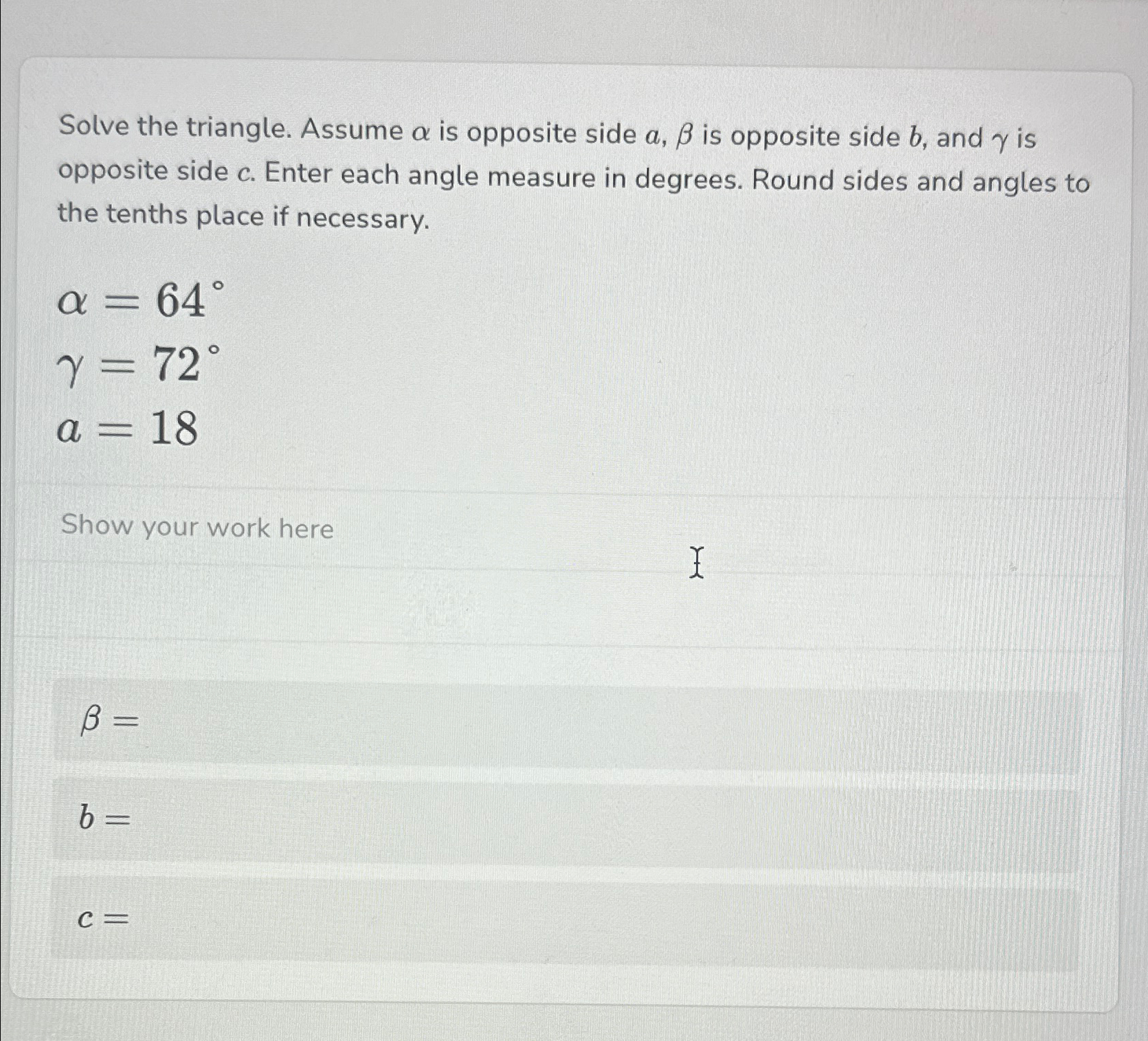 Solved Solve the triangle. Assume α ﻿is opposite side a,β | Chegg.com