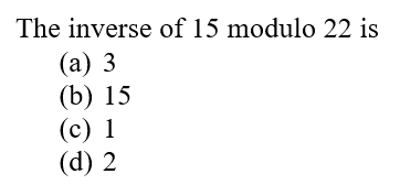 Solved The inverse of 15 modulo 22 is (a) 3 (b) 15 (c) 1 (d) | Chegg.com