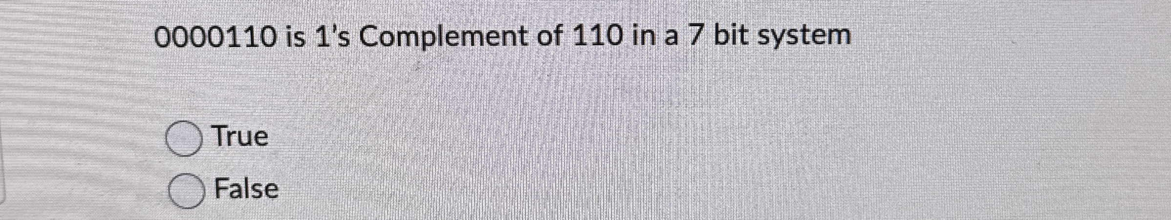 Solved 0000110 ﻿is 1 's Complement of 110 ﻿in a 7 ﻿bit | Chegg.com