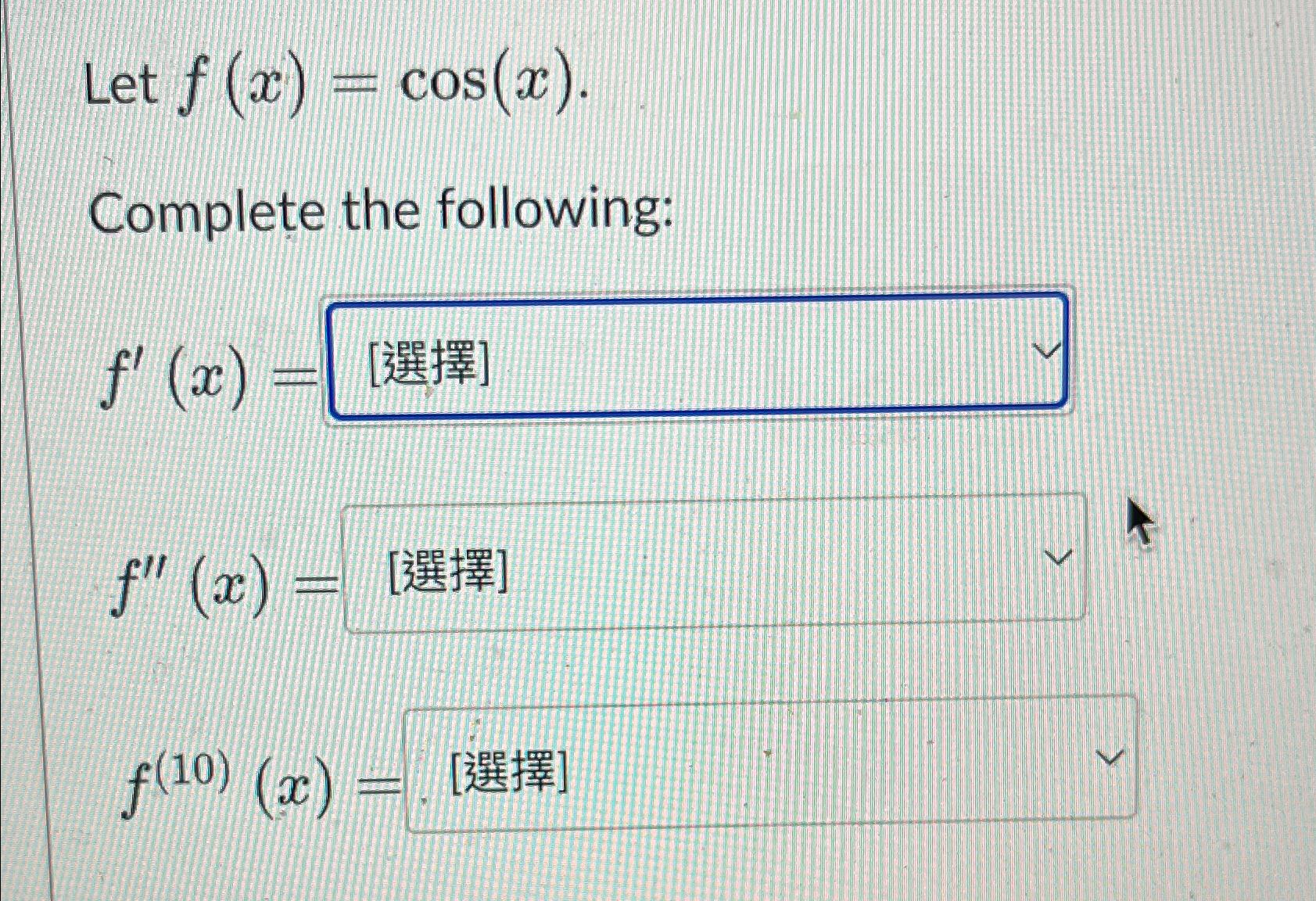 Solved Let f(x)=cos(x).Complete the following:f(10)(x)= | Chegg.com