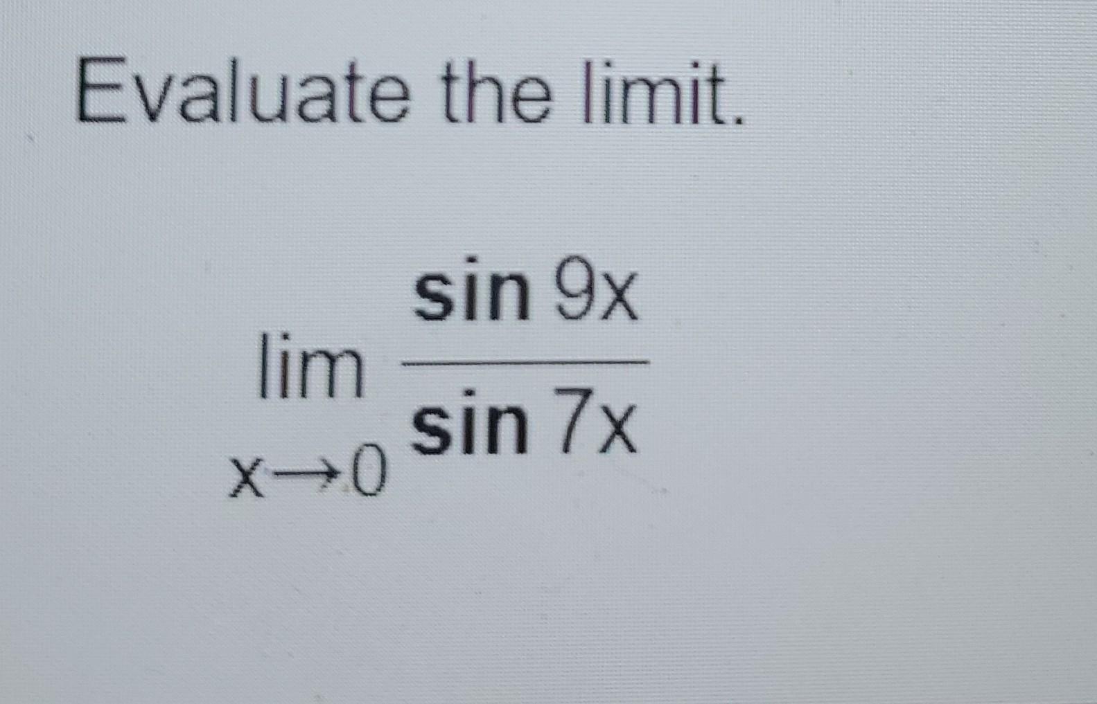Solved Evaluate the limit. lim sin 9x sin 7x X-0 COS X - 1 | Chegg.com