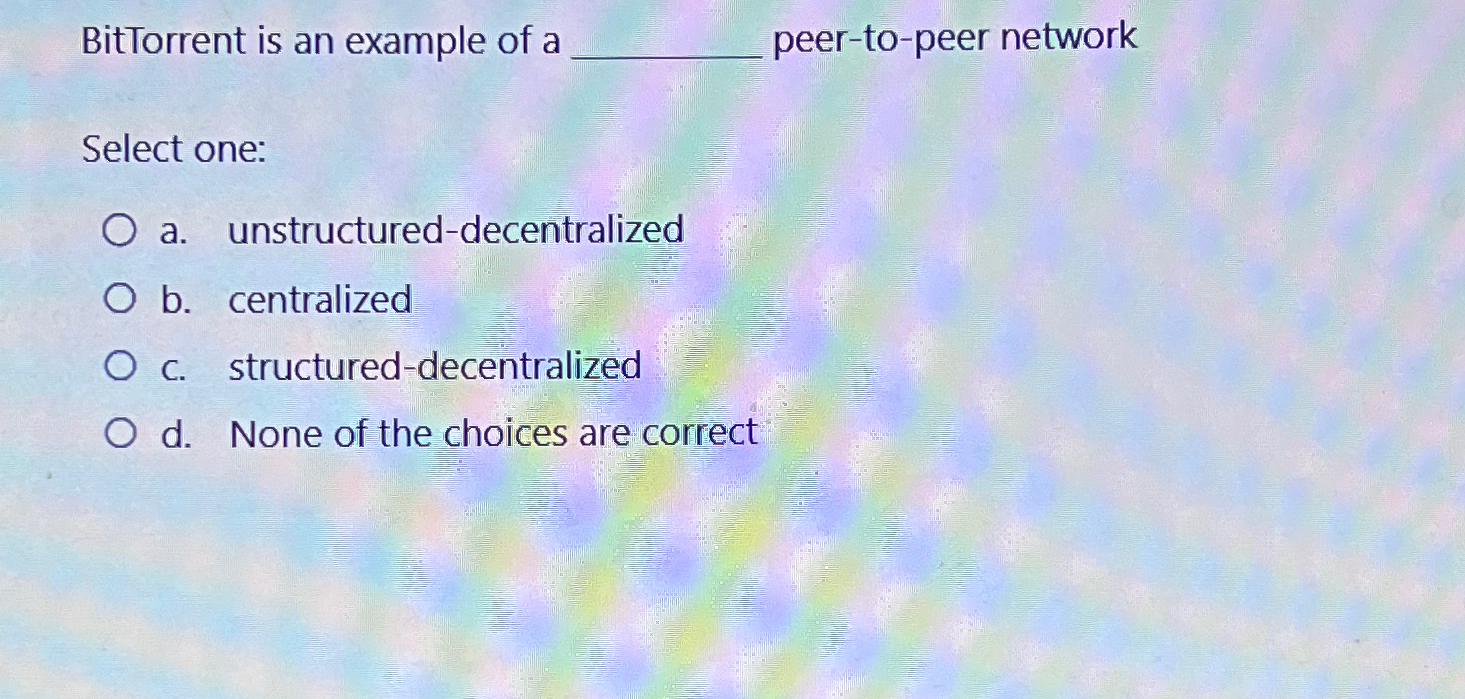 Solved BitTorrent is an example of a peer-to-peer | Chegg.com