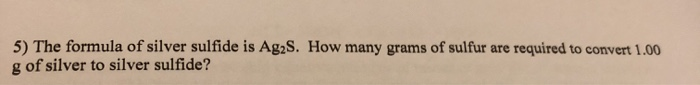 Solved 5) The formula of silver sulfide is Ag2S. How many | Chegg.com