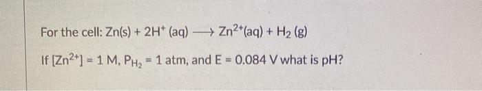 Solved For the cell: Zn(s) + 2H+ (aq) → Zn2+(aq) + H2 (g) If | Chegg.com