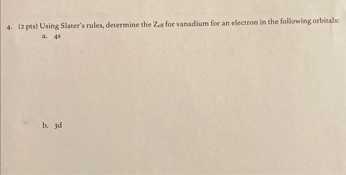 Solved 4. (2 pts) Using Slater's rules, determine the Zeff | Chegg.com