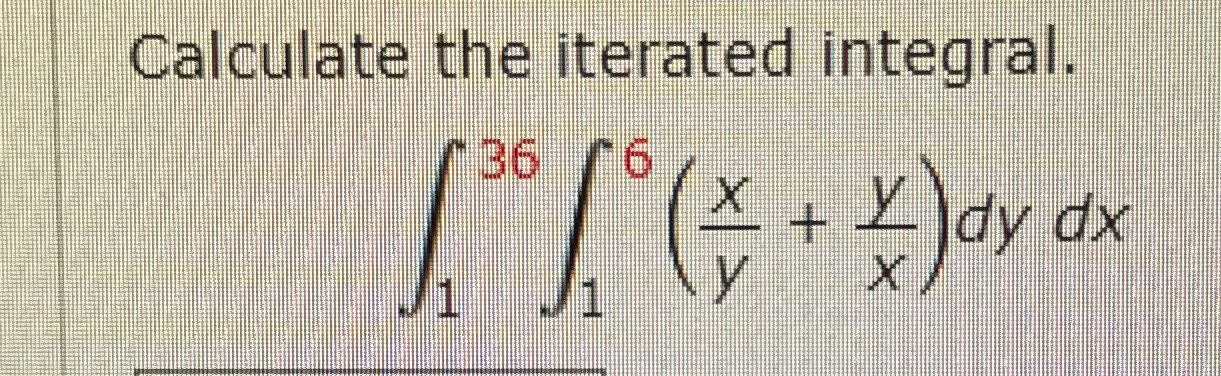 Solved Calculate the iterated integral.∫136∫16(xy+yx)dx | Chegg.com