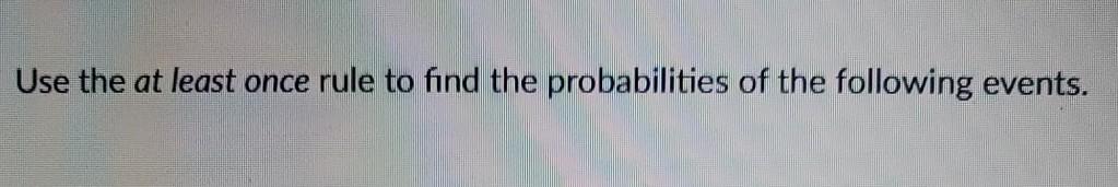 Solved Use the at least once rule to find the probabilities | Chegg.com