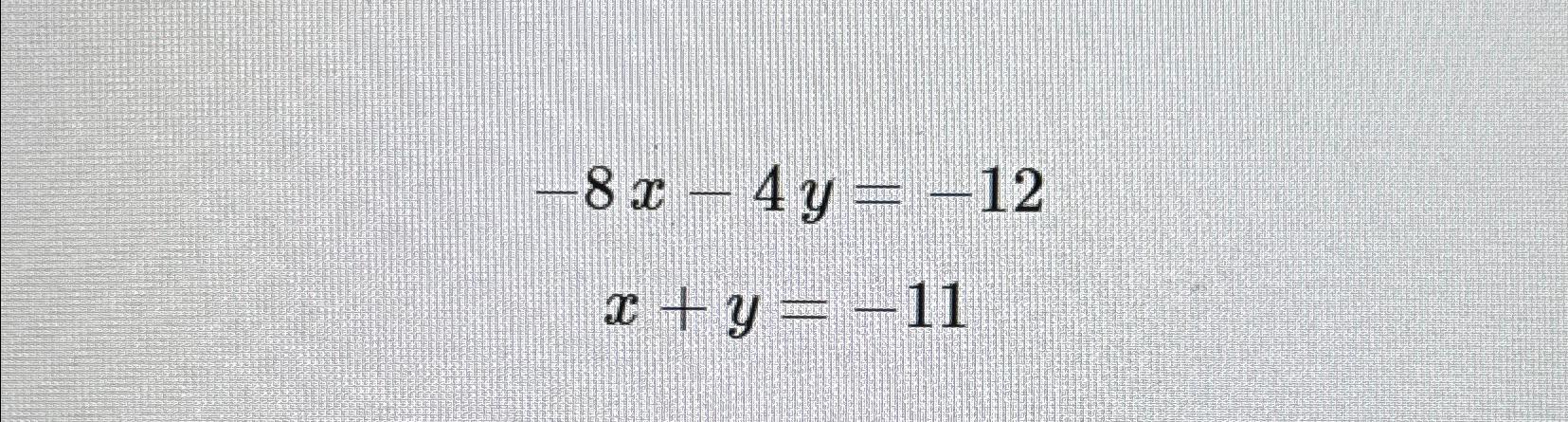 Solved -8x-4y=-12x+y=-11 | Chegg.com
