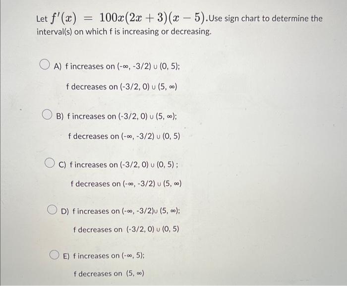 Solved Let f′(x)=100x(2x+3)(x−5). Use sign chart to | Chegg.com