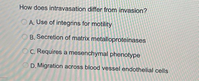 Solved How does intravasation differ from invasion? A. Use | Chegg.com