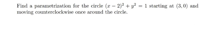 Solved Find a parametrization for the circle (x - 2)2 + y2 = | Chegg.com