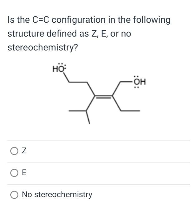 Solved Is the C=C configuration in the following structure | Chegg.com