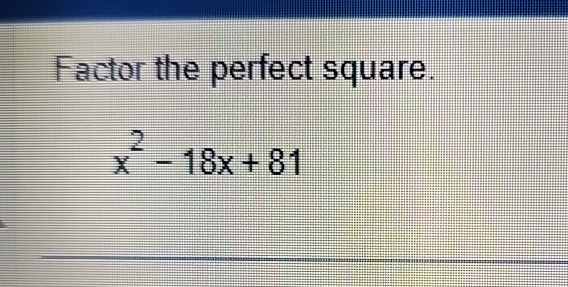 Solved Factor the perfect square.x2-18x+81 | Chegg.com