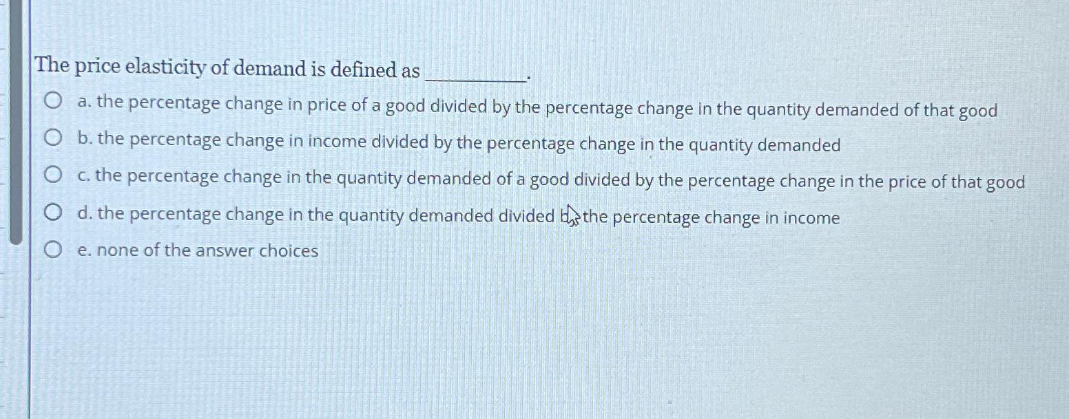 Solved The price elasticity of demand is defined asa. ﻿the | Chegg.com